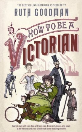 How to Be a Victorian: A Dawn-to-Dusk Guide to Victorian Life by Ruth ...