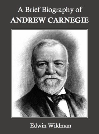 A Brief Biography of Andrew Carnegie (Annotated) by Edwin Wildman ...