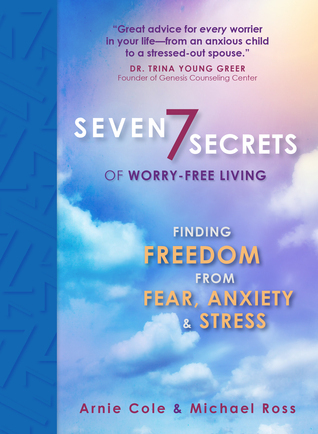 Seven Secrets of Worry-Free Living: Finding Freedom from Fear, Anxiety ...