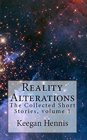 Reality Alterations: An Anthology of Short Stories, volume 1 by Keegan ...
