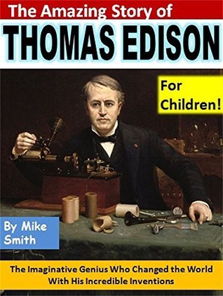 The Amazing Story of Thomas Edison for Children!: The Imaginative ...