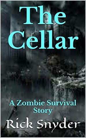 The Cellar: A Zombie Survival Story by Rick Snyder | Goodreads