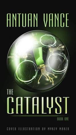 The Catalyst (The Catalyst Series, Book One) by Antuan J. Vance | Goodreads