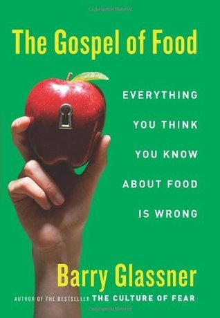 The Gospel of Food: Everything You Think You Know About Food Is Wrong ...