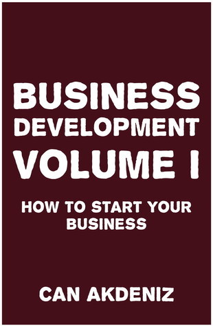 Business Development Volume I: How to Start Your Business by Can ...