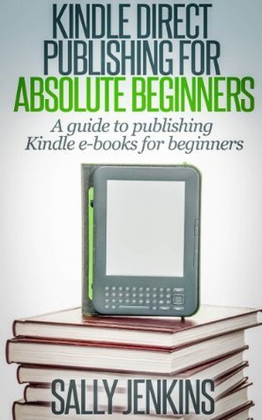 Kindle Direct Publishing For Absolute Beginners: A Guide to Publishing ...