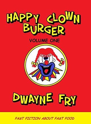 Happy Clown Burger: Volume One by Dwayne Fry | Goodreads