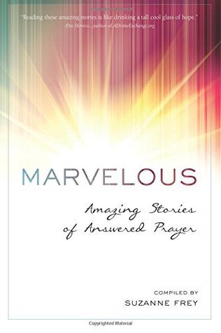 Marvelous: Amazing Stories of Answered Prayer by Suzanne Frey | Goodreads