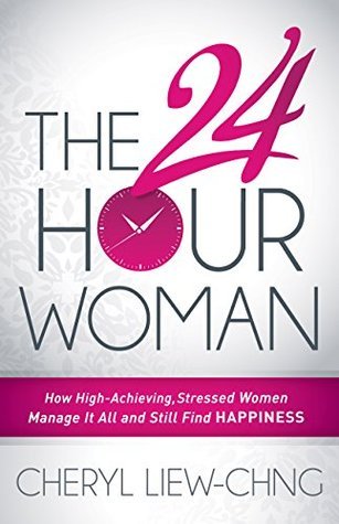 The 24 Hour Woman: How High-Achieving, Stressed Women Manage It All and ...