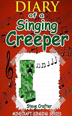 Diary Of A Singing Creeper: An Unofficial Minecraft Story by Steve ...