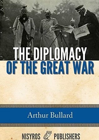 The Diplomacy of the Great War by Arthur Bullard | Goodreads