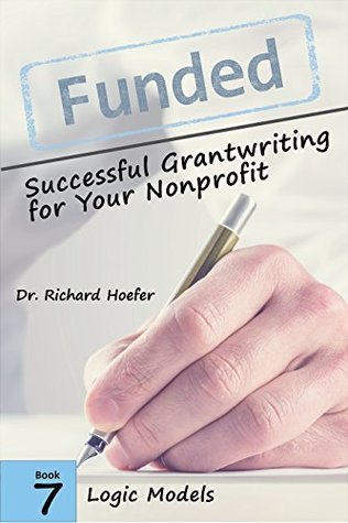 Funded! Successful Grantwriting for Your Nonprofit: Logic Models: Logic ...