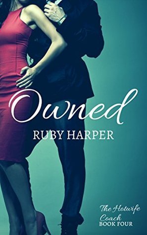 Owned: The Hotwife Coach Book Four by Ruby Harper | Goodreads