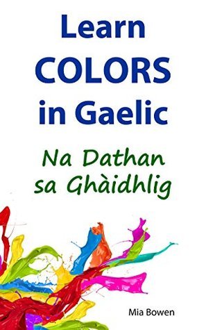 Learn Colors in Scottish Gaelic: Na Dathan sa Ghàidhlig by Mia Bowen ...