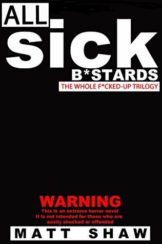 All Sick B*stards: Extreme Novel of Horror, Sex and Gore by Matt Shaw ...