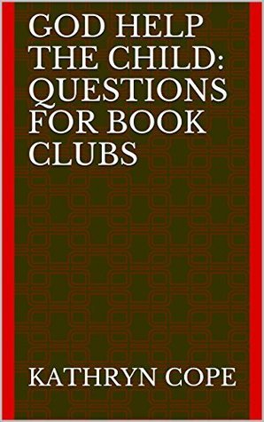 God Help the Child: Questions for Book Clubs by Kathryn Cope | Goodreads