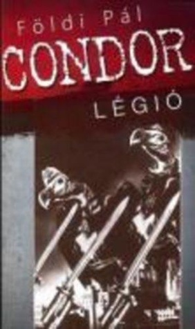 Condor Légió by Földi Pál | Goodreads