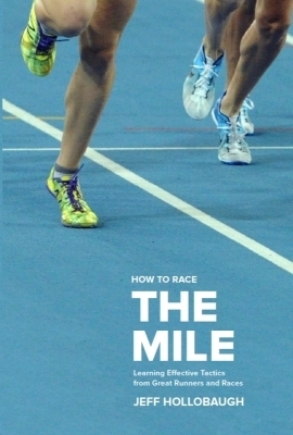 How to Race the Mile: Learning Effective Tactics from Great Runners and ...