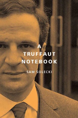 A Truffaut Notebook by Sam Solecki | Goodreads