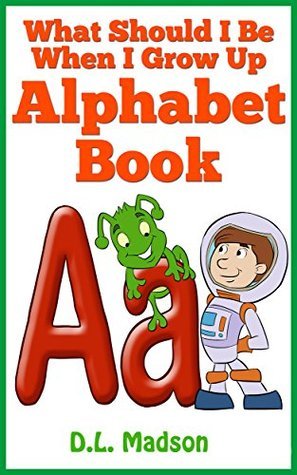 What Should I be When I Grow Up: Kids Picture Alphabet Book by D.L ...