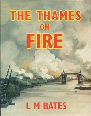 The Thames on fire: The battle of London river, 1939-1945 by L.M. Bates ...