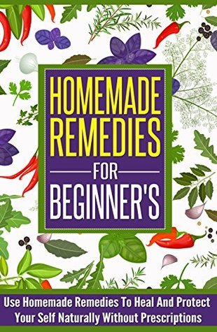 Homemade Remedies for Beginners: Use Homemade Remedies to Heal and ...