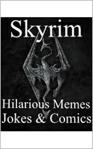 Skyrim: Hilarious Memes, Jokes & Comics by Chris Runce | Goodreads