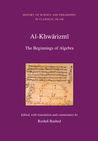 Al-Khwārizmī: The Beginnings of Algebra by Roshdi Rashed | Goodreads