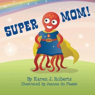 Super Mom! by Karen J. Roberts | Goodreads