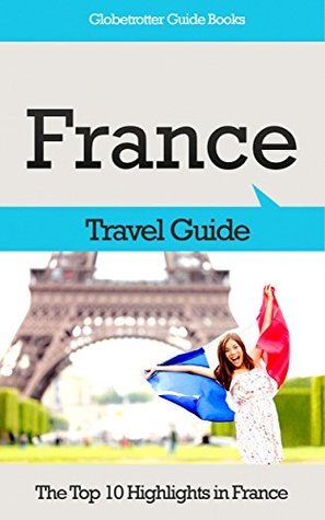 France Travel Guide: The Top 10 Highlights in France by Marc Cook ...