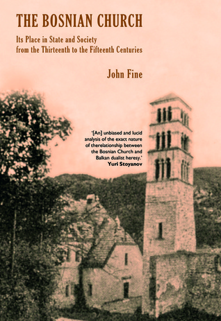 The Bosnian Church: Its Place in State and Society from the Thirteenth ...