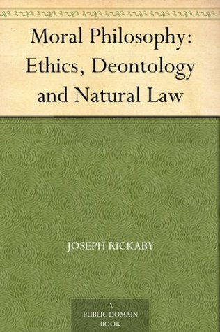 Moral Philosophy: Ethics, Deontology and Natural Law by Joseph Rickaby ...