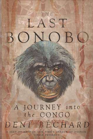 The Last Bonobo: A Journey into the Congo by Deni Béchard | Goodreads
