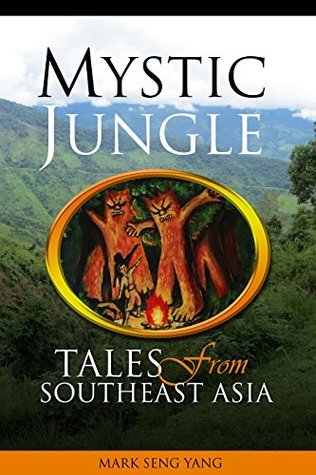 Mystic Jungle: Tales from Southeast Asia by Mark Seng Yang | Goodreads