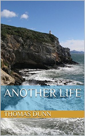 Another Life by Thomas Dunn | Goodreads