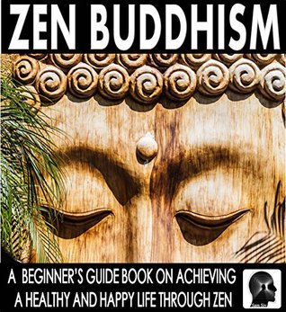 Zen Buddhism: A Beginner's Guide Book On Achieving A Healthy And Happy ...