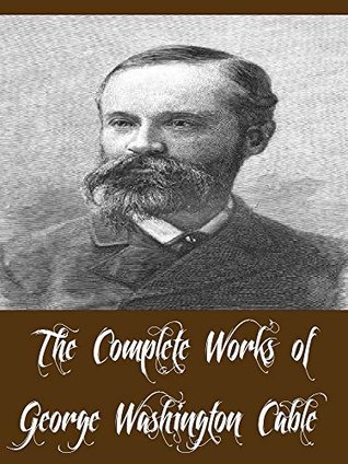 The Complete Works of George Washington Cable by George Washington ...