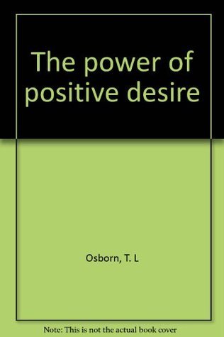 The power of positive desire by T.L Osborn | Goodreads