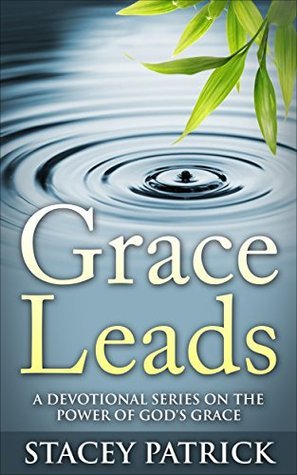 Grace Leads: A Devotional Series on the Power of God's Grace by Stacey ...