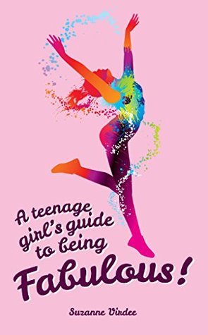 A Teenage Girl's Guide To Being Fabulous by Suzanne Virdee | Goodreads