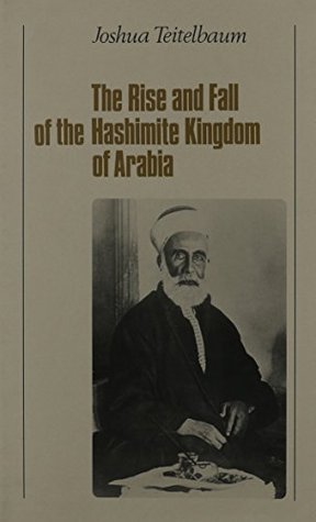 The Rise and Fall of the Hashimite Kingdom of Arabia by Joshua ...
