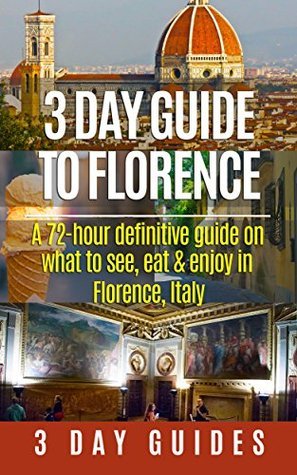3 Day Guide to Florence: A 72-hour Definitive Guide on What to See, Eat ...