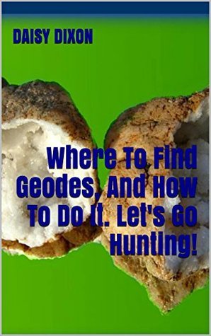 Where To Find Geodes, And How To Do It. Let's Go Hunting!: Rockhound ...