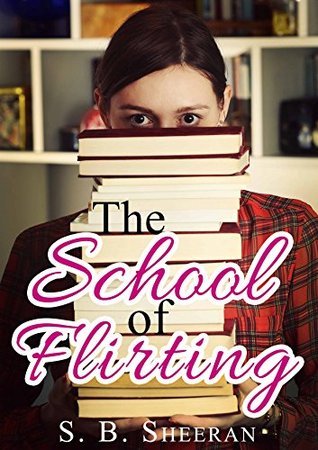The School of Flirting by S.B. Sheeran | Goodreads