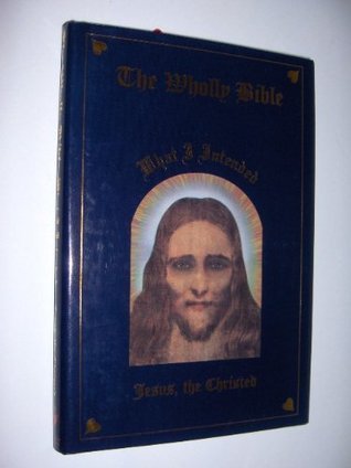 The Wholly Bible, What I Intended: Jesus, the Christed by Anonymous ...
