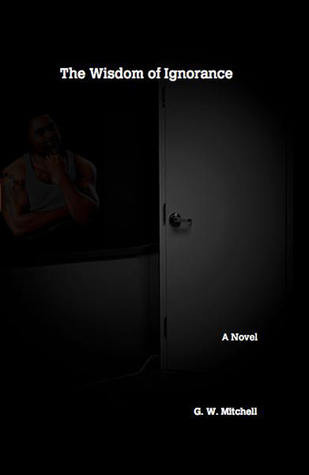 The Wisdom of Ignorance by G.W. Mitchell | Goodreads