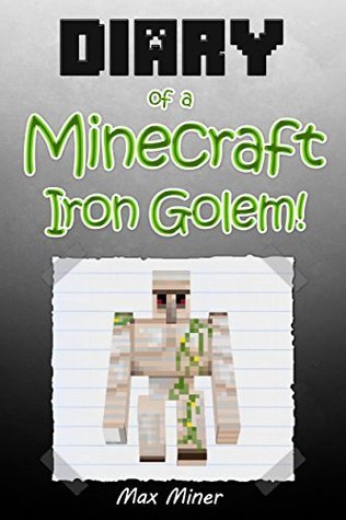 Diary of a Minecraft Iron Golem! (Book 1): (An Unofficial Minecraft ...