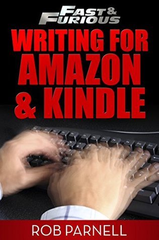 Fast and Furious: Writing for Amazon and Kindle by Rob Parnell | Goodreads