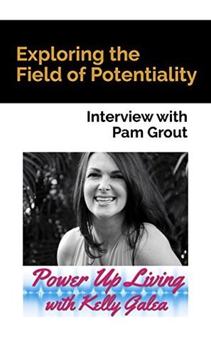 Exploring the Field of Potentiality - Interview with Pam Grout by Kelly ...