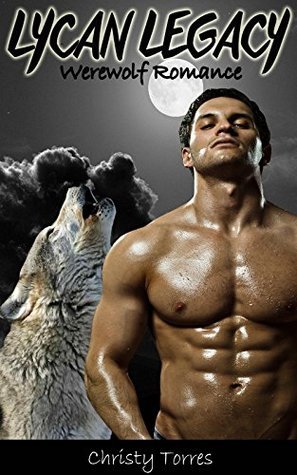 Lycan Legacy by Christy Torres | Goodreads